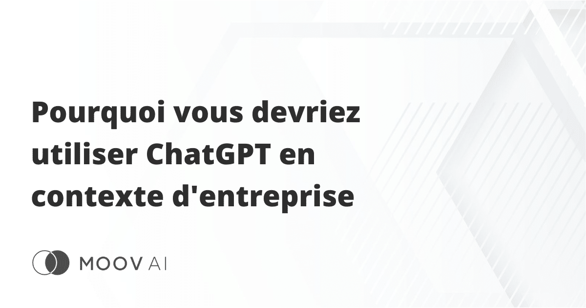 Pourquoi vous devriez utiliser ChatGPT en contexte d'entreprise - Moov AI